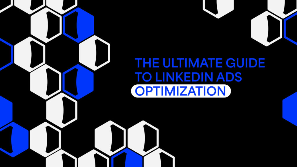 The Ultimate Guide to LinkedIn Ads Optimization