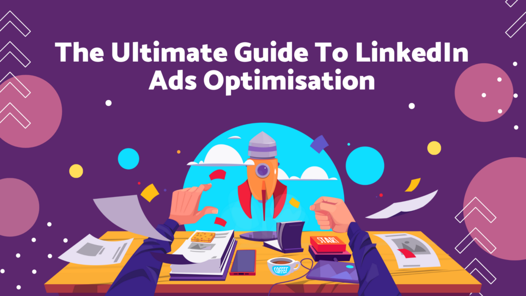 The Ultimate Guide to LinkedIn Ads Optimization